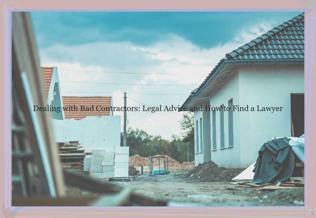 Dealing with Bad Contractors: Legal Advice and How to Find a Lawyer ...
